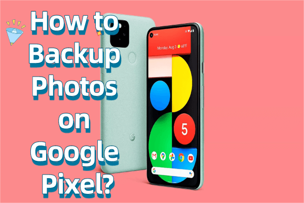 How to Backup Photos on Google Pixel? Does Google Pixel Automatically Backup Photos