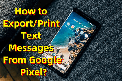 How to Export/Print Text Messages From Google Pixel?