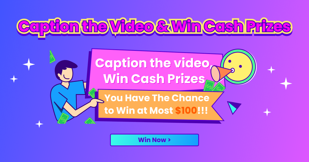 Caption the Video to Win Cash Prizes!
